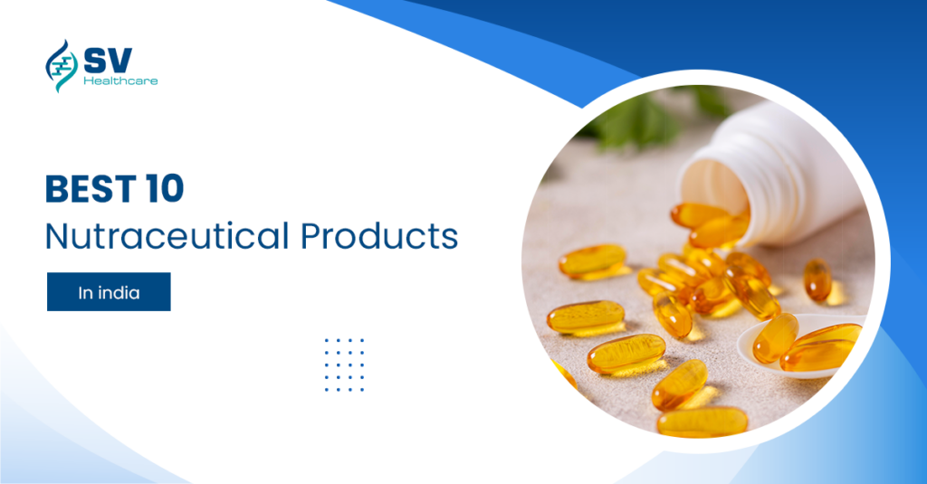 Best 10 Nutraceutical Products in India - S V Healthcare