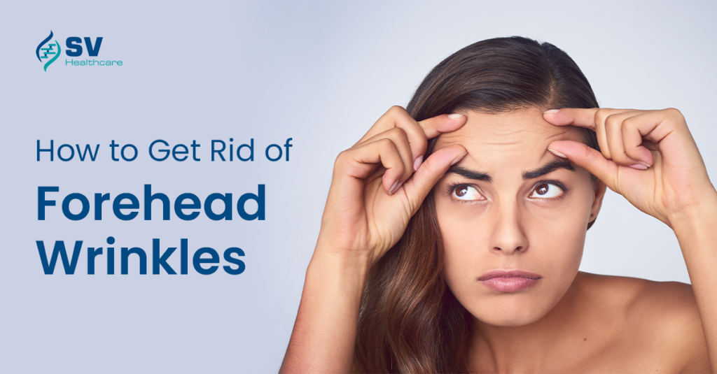 How to Get Rid of Forehead Wrinkles - S V Healthcare